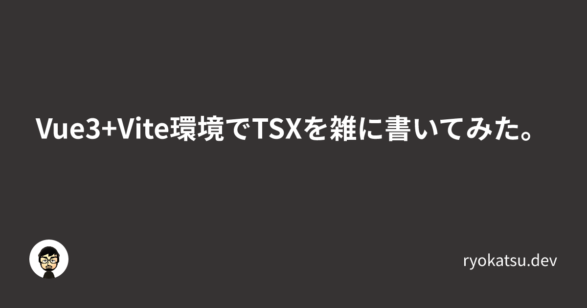 Vue3+Vite環境でTSXを雑に書いてみた。